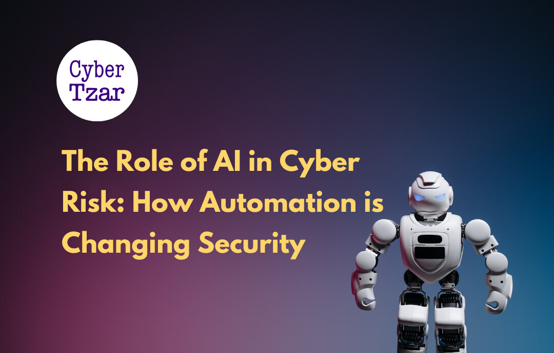 The Role of AI in Cyber Risk: How Automation is Changing Security - Cyber Tzar