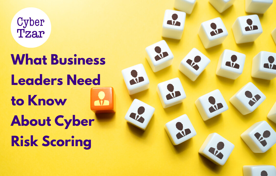 What Business Leaders Need to Know About Cyber Risk Scoring - Cyber Tzar